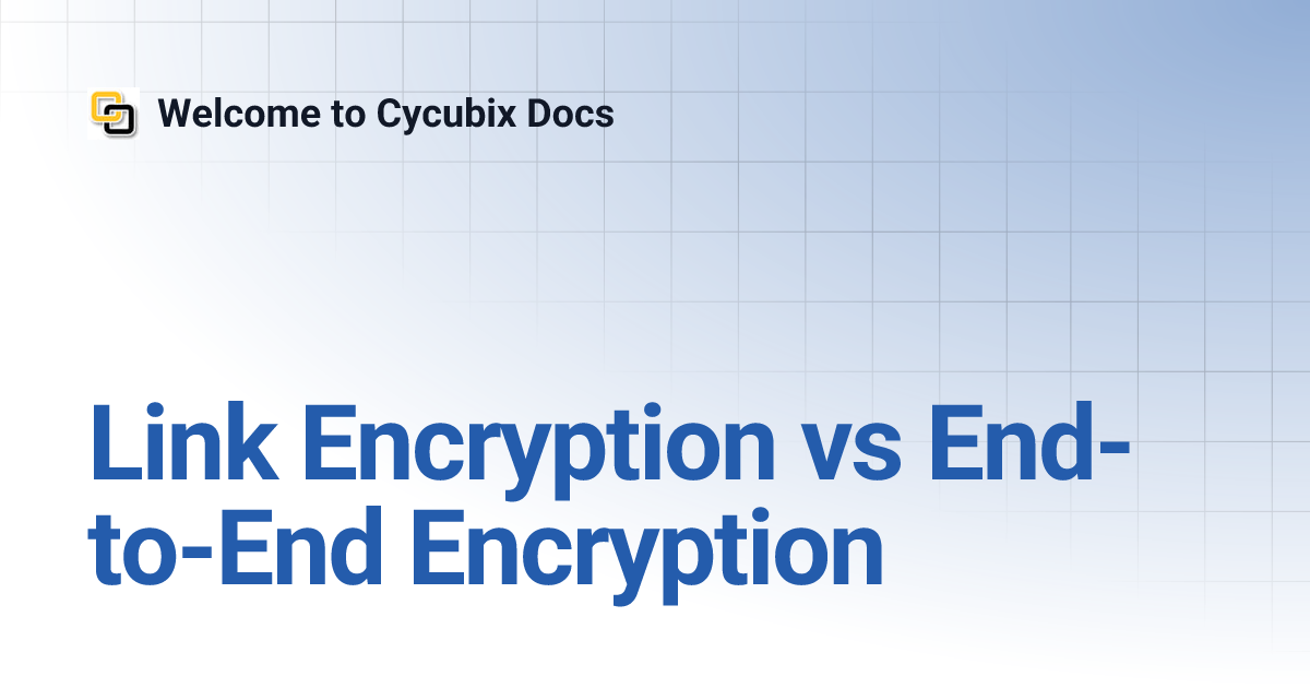 Link Encryption vs End-to-End Encryption | Welcome to Cycubix Docs
