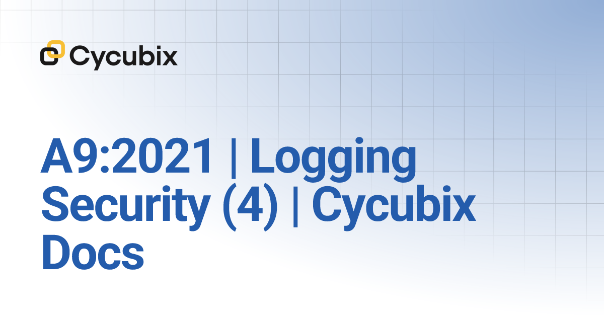 A9:2021 | Logging Security (4) | Cycubix Docs | Welcome to Cycubix Docs