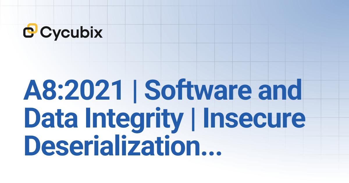 A8:2021 | Software and Data Integrity | Insecure Deserialization (1) | Cycubix Docs | Welcome to ...