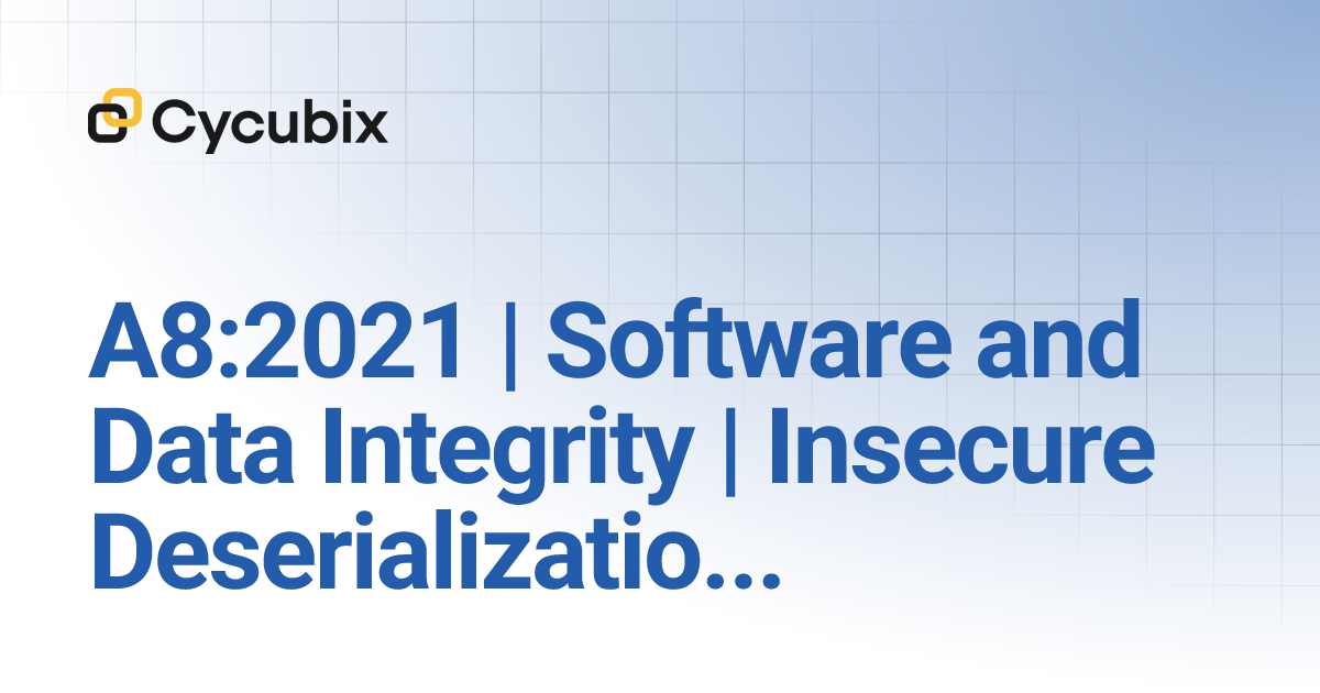 A8:2021 | Software and Data Integrity | Insecure Deserialization (2) | Cycubix Doc | Welcome to ...