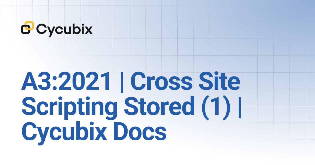 A3:2021 | Cross Site Scripting Stored (1) | Cycubix Docs | Welcome to Cycubix Docs