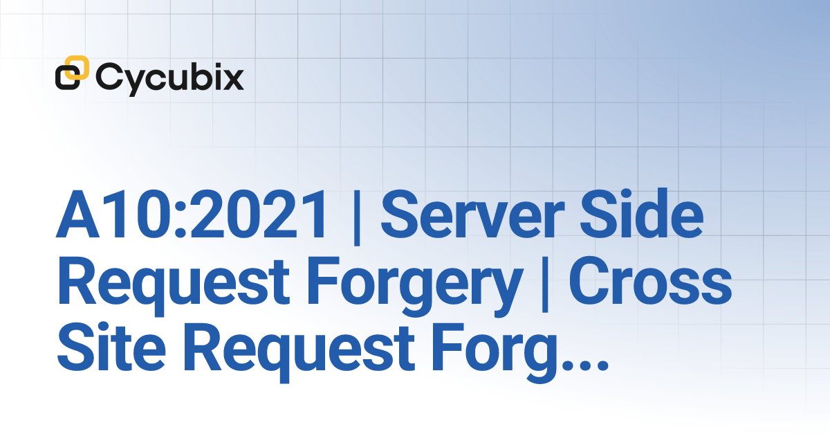 A10:2021 | Server Side Request Forgery | Cross Site Request Forgery (4) | Cycubix Docs | Welcome ...